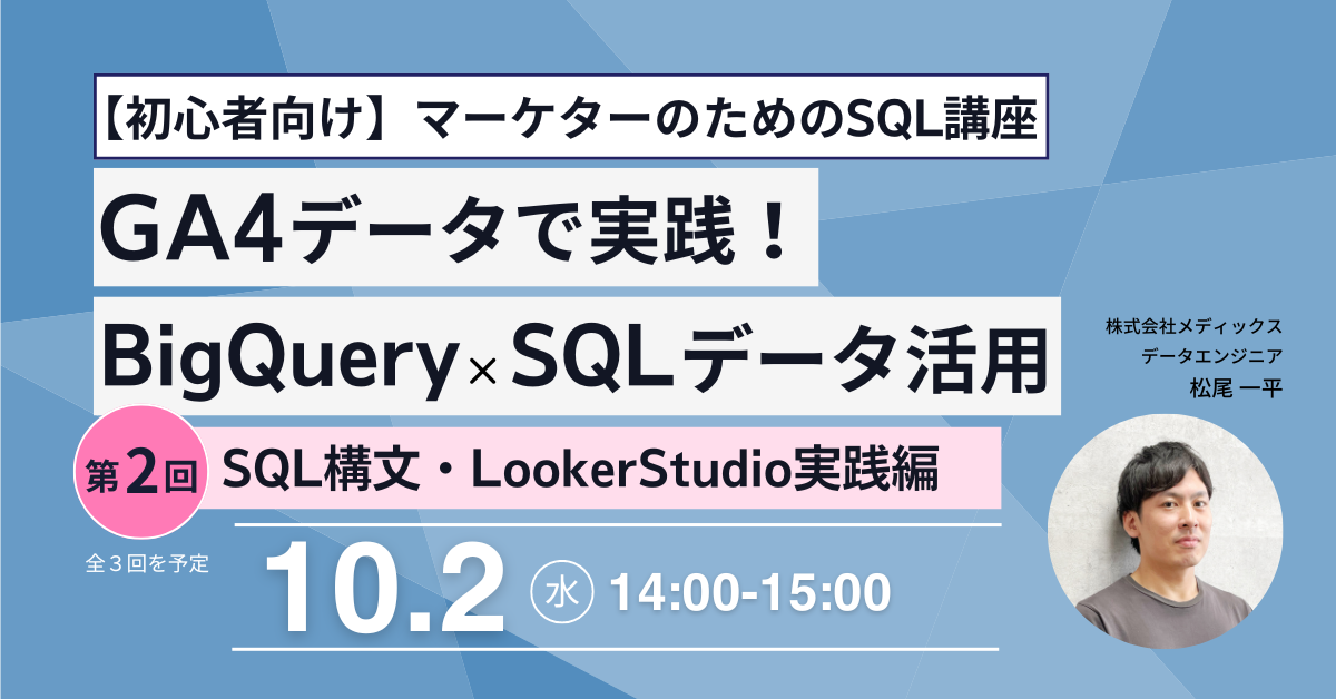 第2回【初心者向け】マーケターのためのSQL講座｜GA4データで実践！BigQuery×SQLデータ活用｜セミナー｜株式会社メディックス