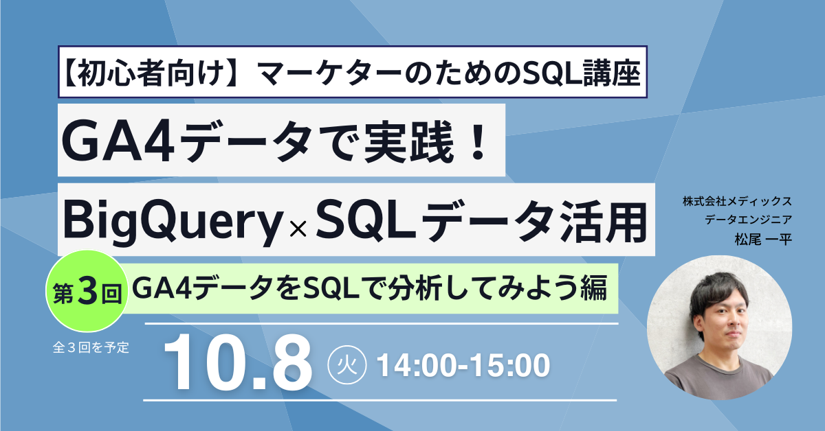 第3回【初心者向け】マーケターのためのSQL講座｜GA4データで実践！BigQuery×SQLデータ活用｜セミナー｜株式会社メディックス